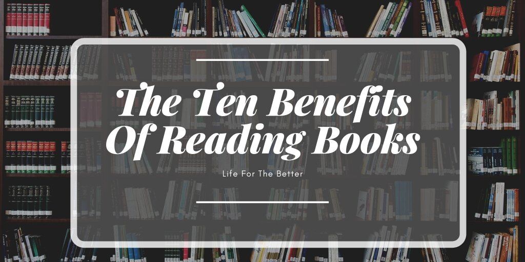 The Ten Benefits Of Reading Books And Why You Should Start If You Haven ...